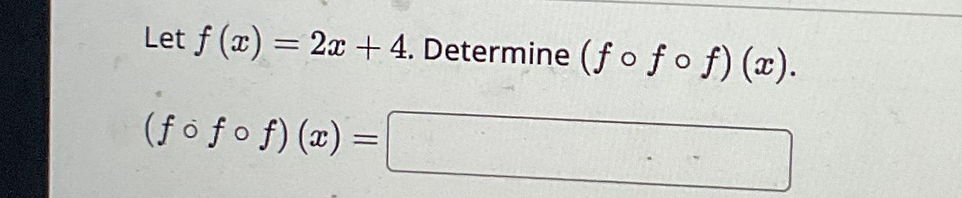 Solved Let f(x)=2x+4. ﻿Determine (f@f@f)(x).(f@f@f)(x)= | Chegg.com