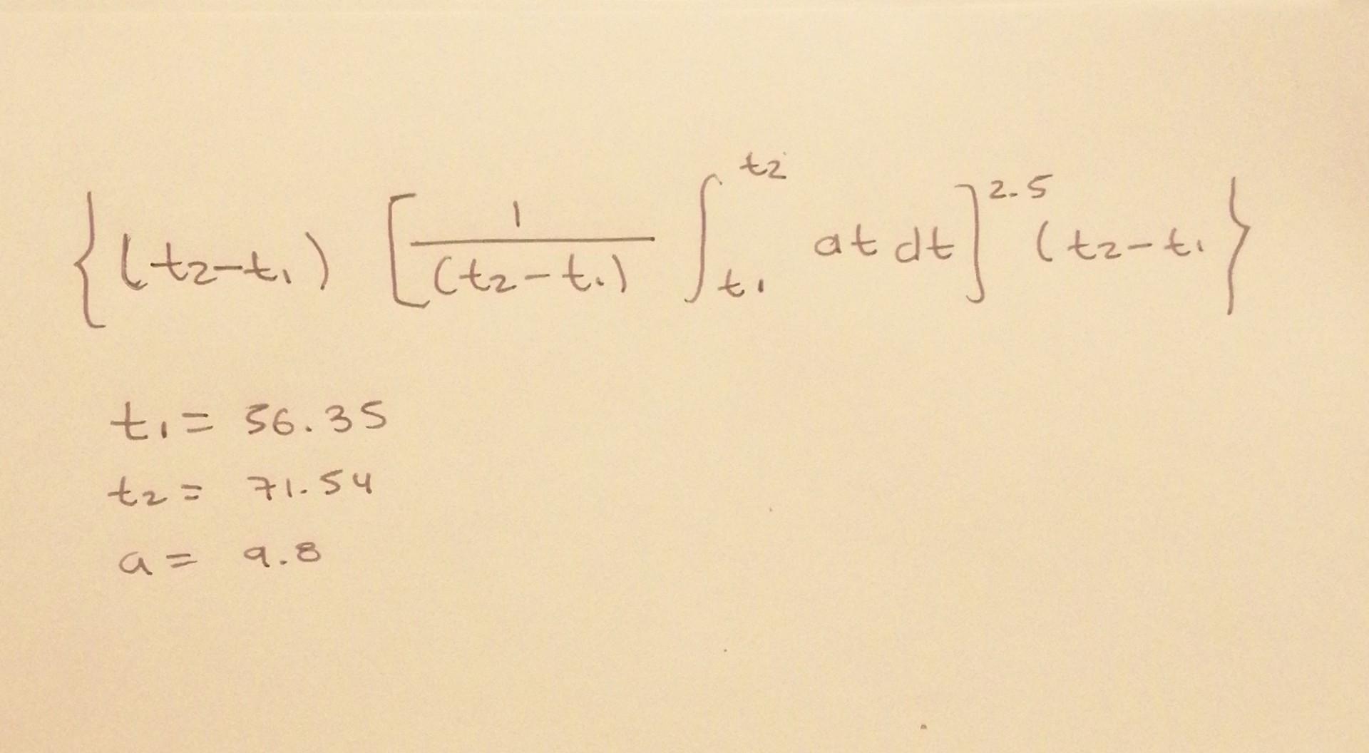 Solved {(t2−t1)[(t2−t1)1∫t1t2atdt]2.5(t2−t1}t1=36.35t2=71.54 | Chegg.com