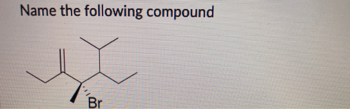 Solved Name the following compound Br | Chegg.com