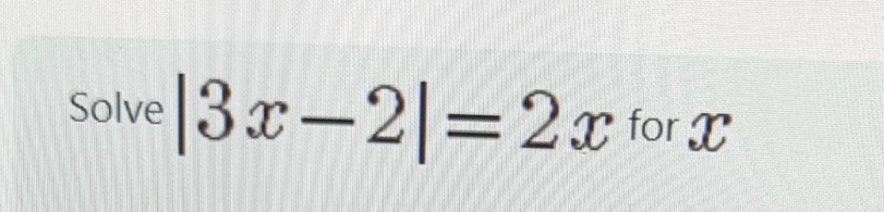 Solved Solve |3x-2|=2x ﻿for x | Chegg.com