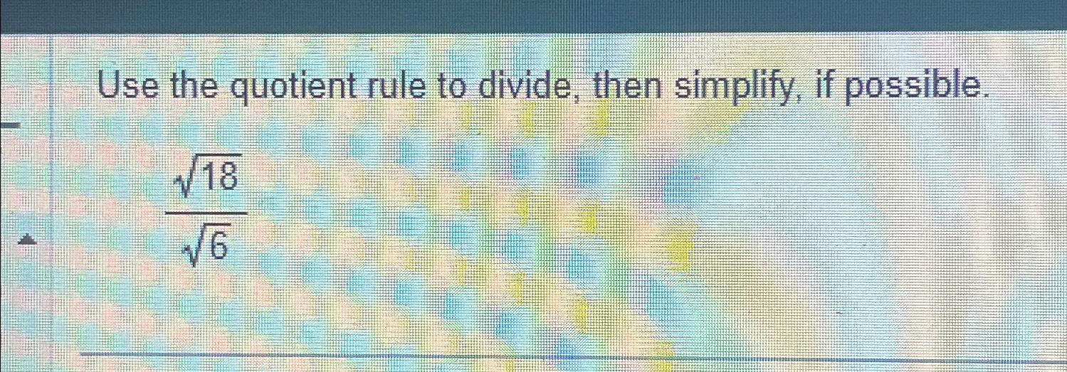 Solved Use the quotient rule to divide, then simplify, if | Chegg.com