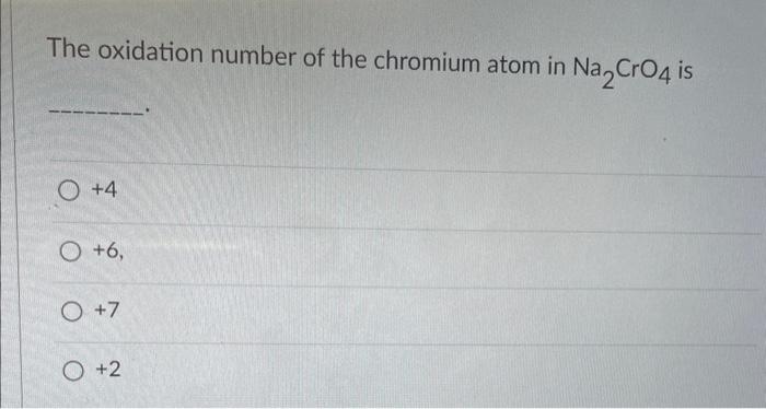 Solved The oxidation number of the chromium atom in Na2CrO4 | Chegg.com