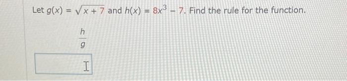 Solved Let g(x)=x+7 and h(x)=8x3−7. Find the rule for the | Chegg.com