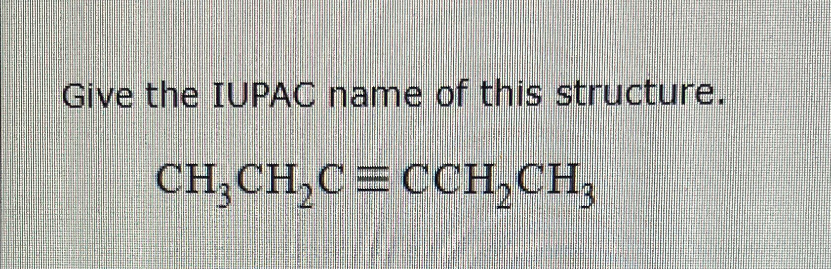 Solved Give the IUPAC name of this structure.CH3CH2C=CH2CH3 | Chegg.com