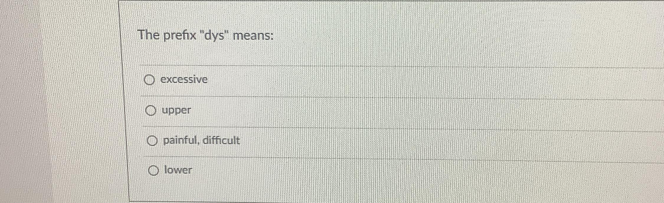 Solved The prefix "dys" ﻿means:excessiveupperpainful, | Chegg.com