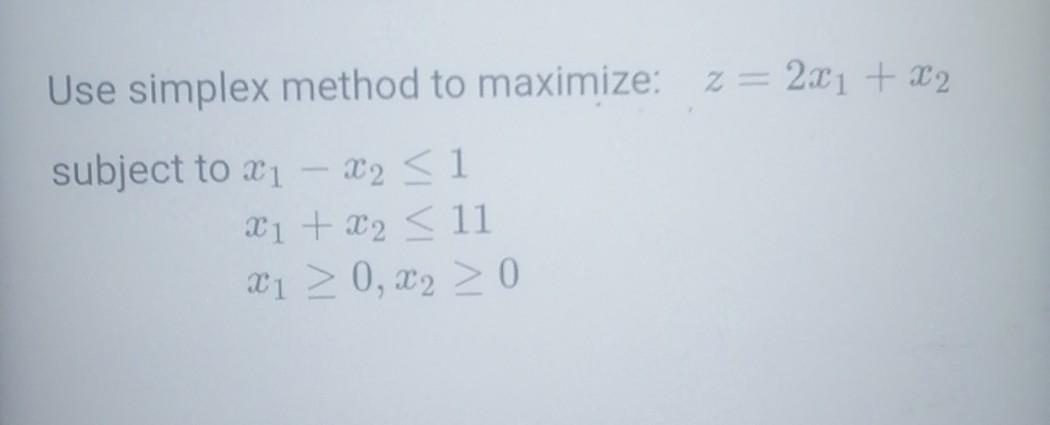 Solved Use simplex method to maximize: z = 2x1 + x2 subject | Chegg.com
