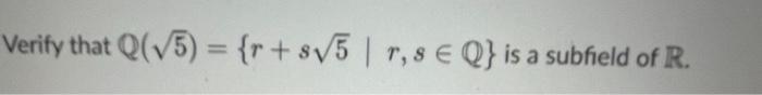 Solved Verify that Q(5)={r+s5∣r,s∈Q} is a subfield of R. | Chegg.com