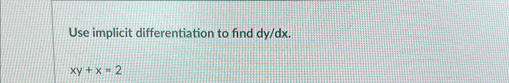 Solved Use implicit differentiation to find dydx.xy+x=2 | Chegg.com