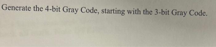 Solved Generate the 4-bit Gray Code, starting with the 3-bit | Chegg.com
