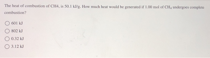 Solved The heat of combustion of CH4, is 50.1 kJ/g. How much | Chegg.com