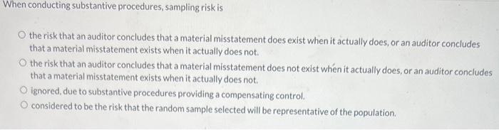 Solved When conducting substantive procedures, sampling risk | Chegg.com