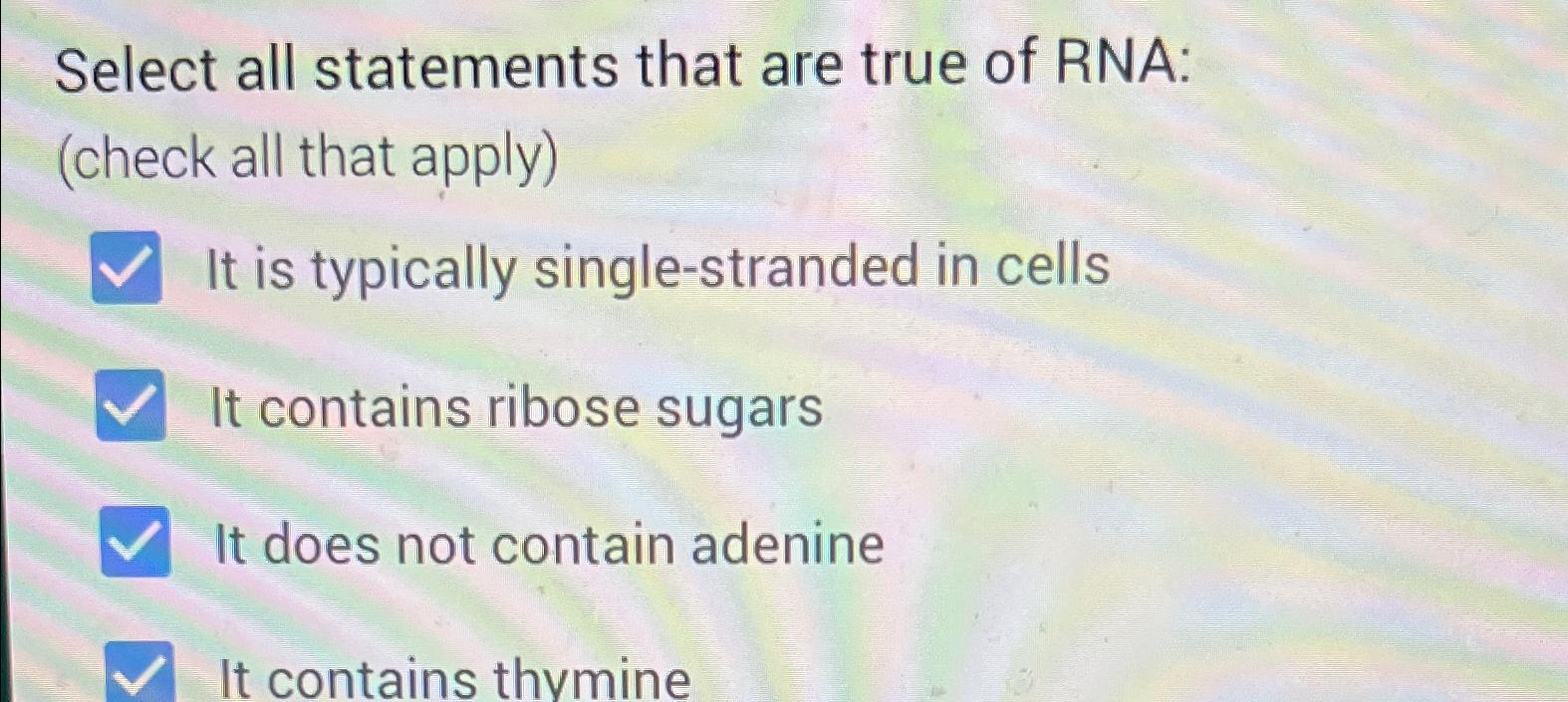 Solved Select all statements that are true of RNA:(check all | Chegg.com
