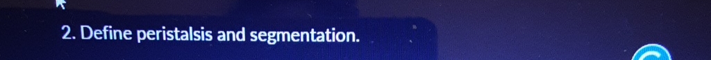 Solved Define peristalsis and segmentation. | Chegg.com
