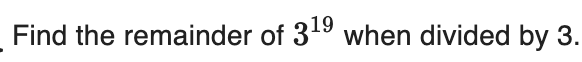 Solved Find the remainder of 319 ﻿when divided by 3 . ﻿solve | Chegg.com