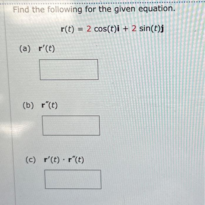 [Solved]: Find the following for the given equation. r(t)=2
