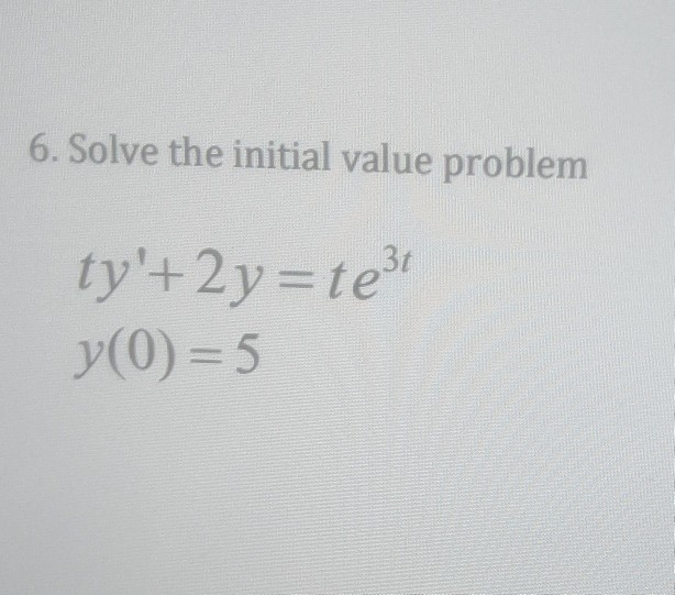 Solved 6. Solve the initial value problem ty'+2y=tet y(0) = | Chegg.com