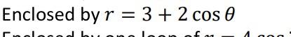 Solved Enclosed by r=3+2cosθ | Chegg.com