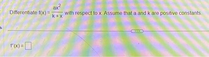 Solved Differentiate f(x)=k+xax2 with respect to x. Assume | Chegg.com Solved Differentiate f(x)=k+xax2 with respect to x. Assume | Chegg.com