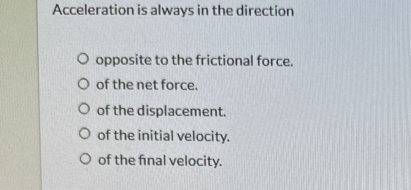 Solved Acceleration is always in the directionopposite to | Chegg.com
