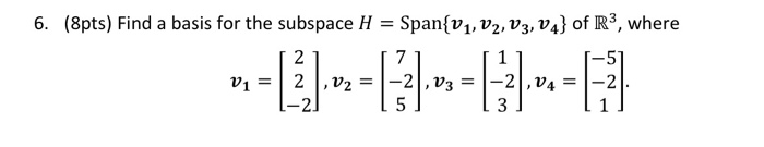 Solved 6. (8pts) Find a basis for the subspace H = Span{V1, | Chegg.com