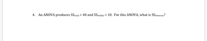 Solved 4. An ANOVA produces SStotal = 40 and SS within = 10. | Chegg.com