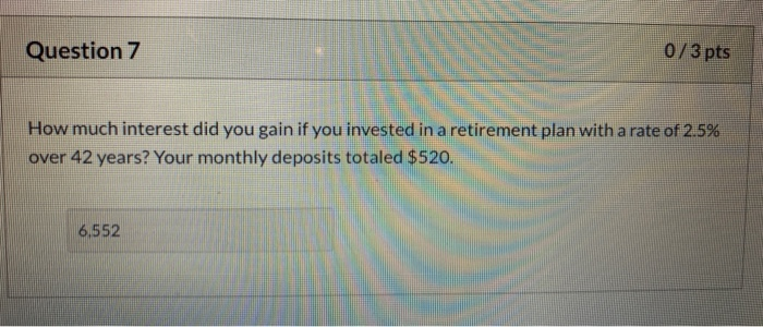 Solved Question 7 0/3 pts How much interest did you gain if | Chegg.com