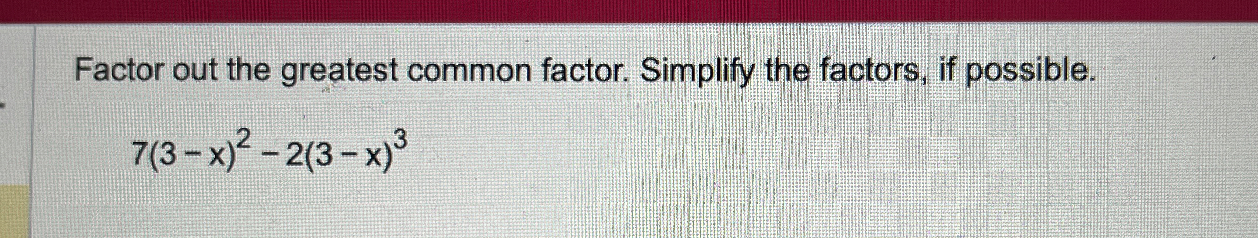 Solved Factor out the greatest common factor. Simplify the | Chegg.com