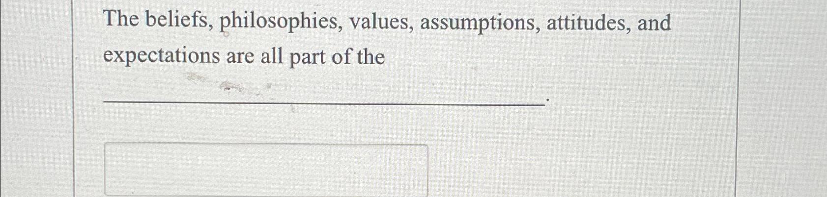 Solved The beliefs, philosophies, values, assumptions, | Chegg.com