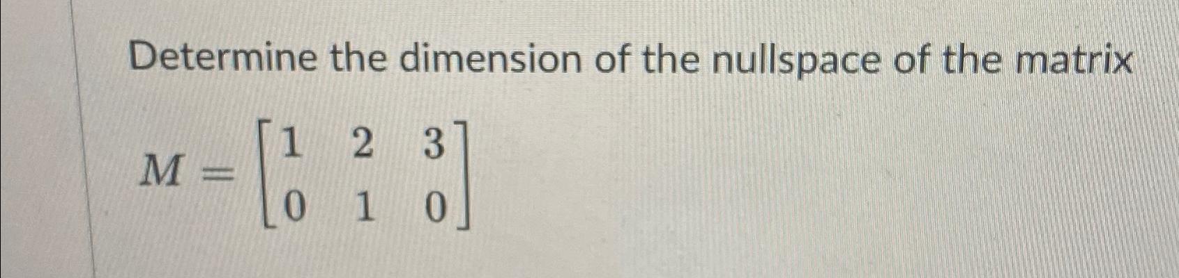 Solved Determine the dimension of the nullspace of the | Chegg.com