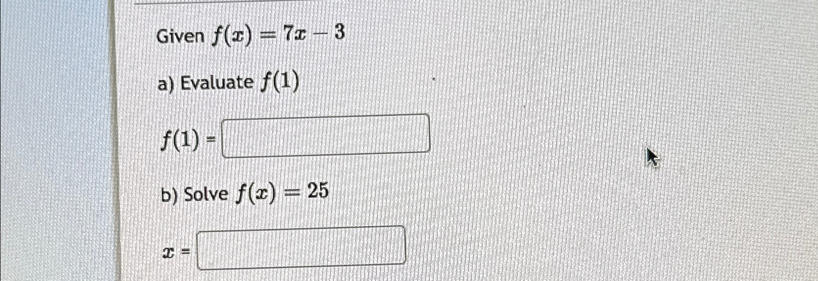 Solved Given f(x)=7x-3a) ﻿Evaluate f(1)f(1)=b) ﻿Solve | Chegg.com