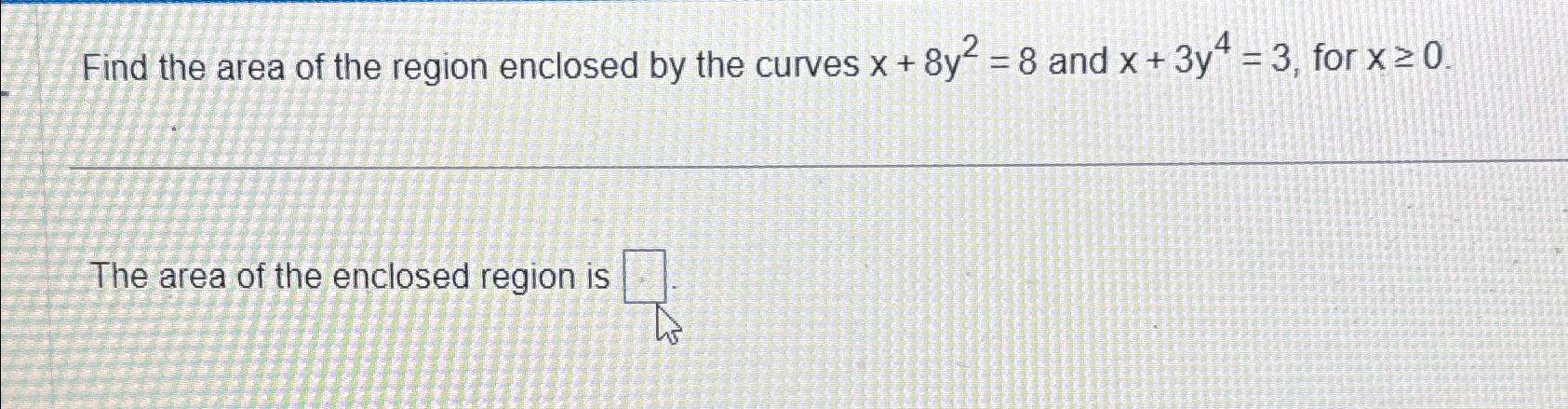 Solved Find the area of the region enclosed by the curves | Chegg.com