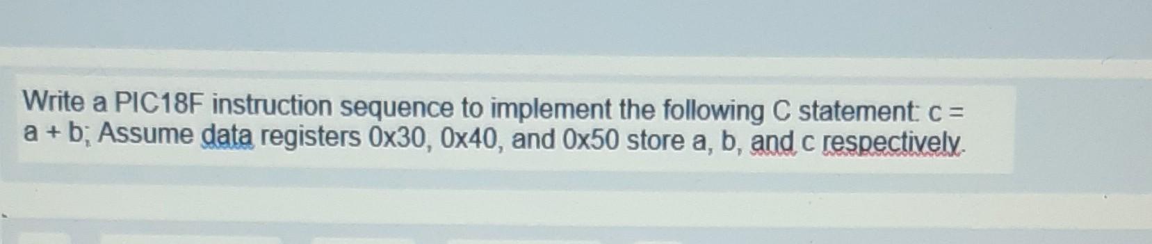 Solved Write a PIC18F instruction sequence to implement the | Chegg.com