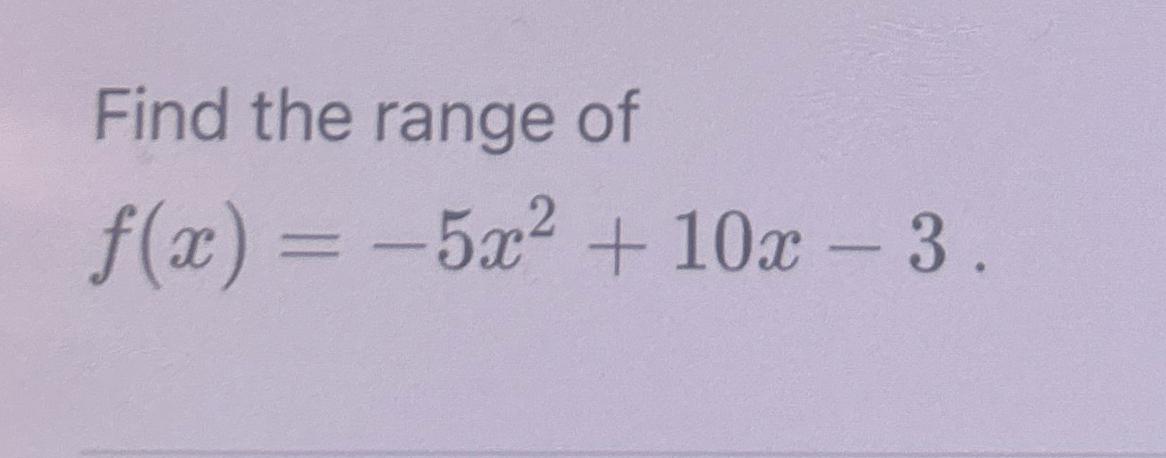 Solved Find the range off(x)=-5x2+10x-3. | Chegg.com