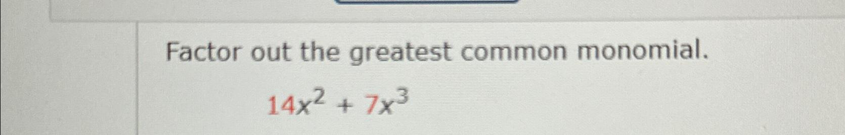 Solved Factor out the greatest common monomial.14x2+7x3 | Chegg.com