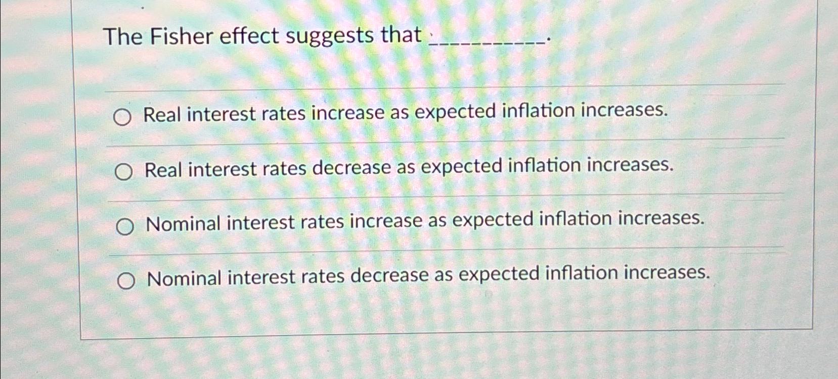 Solved The Fisher effect suggests thatReal interest rates | Chegg.com