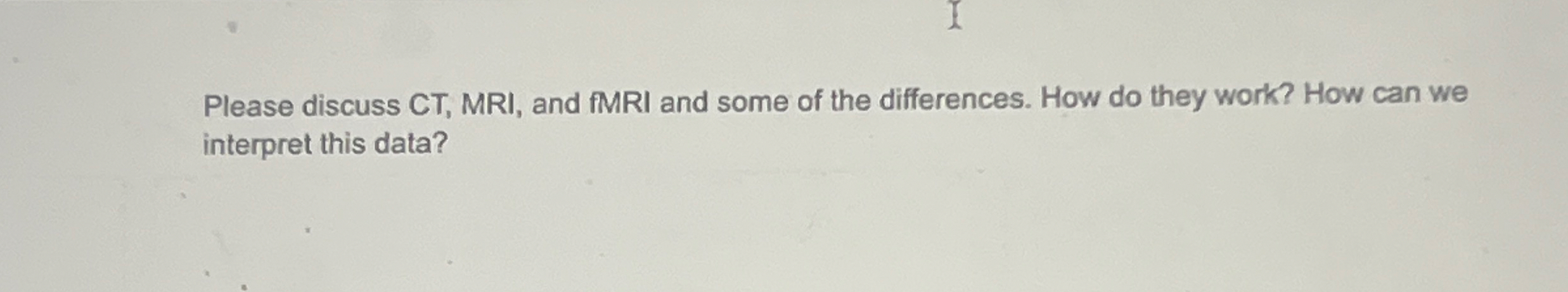 Solved Please discuss CT, ﻿MRI, and fMRI and some of the | Chegg.com