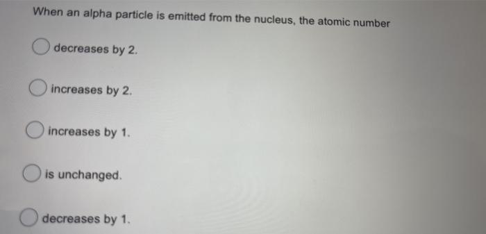 Solved When an alpha particle emitted from the nucleus, the | Chegg.com