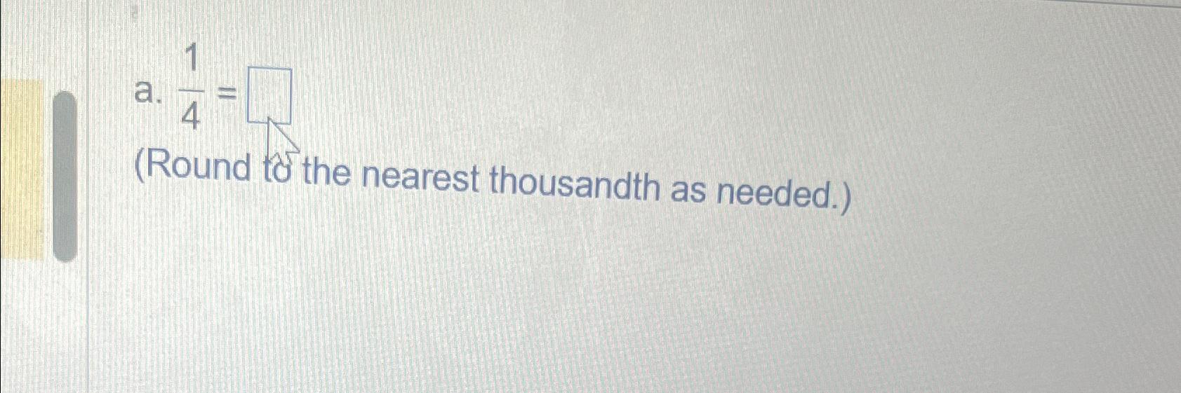 Solved a. 14= (Round to the nearest thousandth as needed.) | Chegg.com