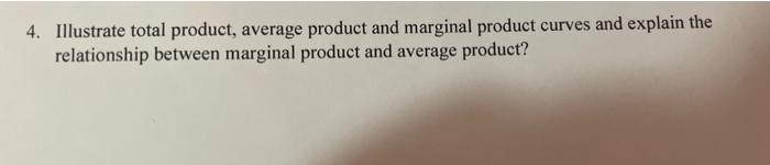 Solved 4. Illustrate total product, average product and | Chegg.com