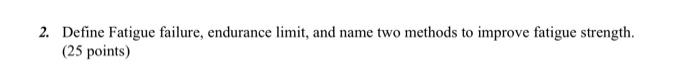 Solved 2. Define Fatigue failure, endurance limit, and name | Chegg.com
