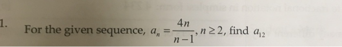 Solved 1. 4n For the given sequence, an ,n22, find 4,2 n-1 | Chegg.com