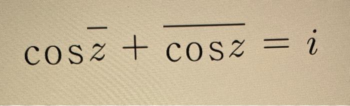 Solved coszˉ+cosz=i | Chegg.com