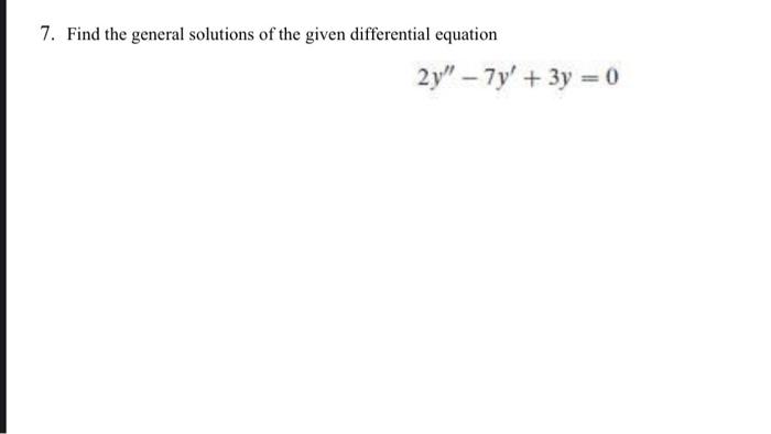 Solved 7. Find the general solutions of the given | Chegg.com
