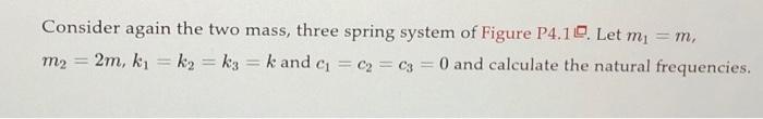 Solved Consider again the two mass, three spring system of | Chegg.com Solved Consider again the two mass, three spring system of | Chegg.com