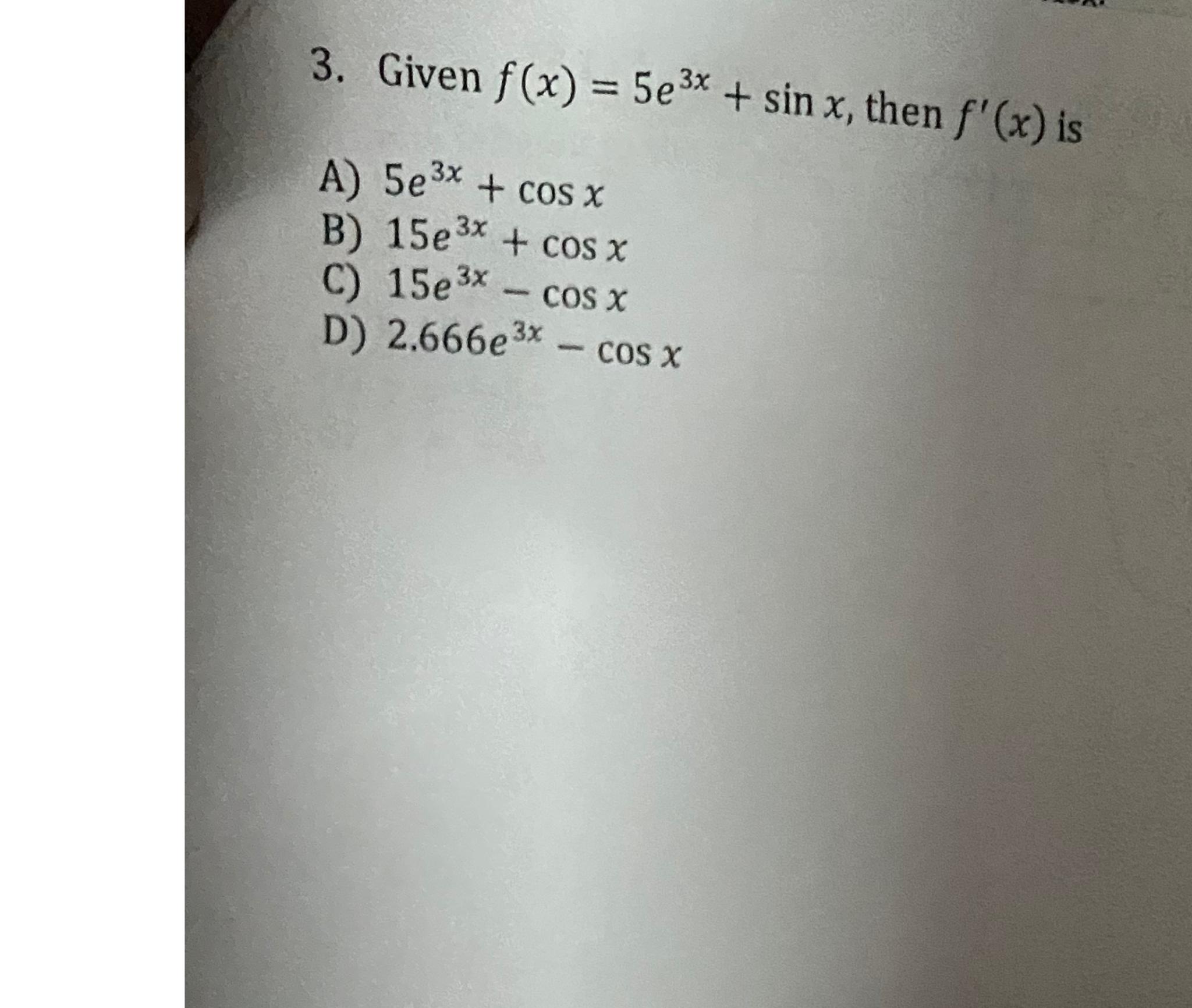 Solved Given f(x)=5e3x+sinx, ﻿then f'(x) | Chegg.com