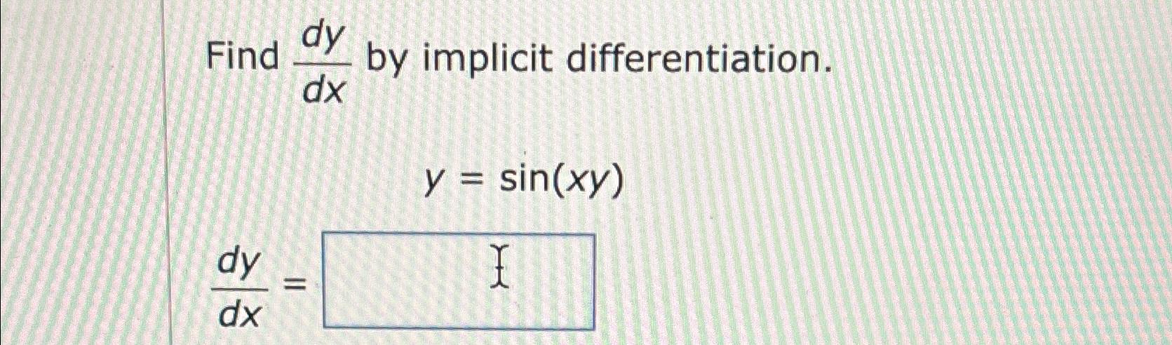 Solved Find dydx ﻿by implicit differentiation.y=sin(xy)dydx= | Chegg.com