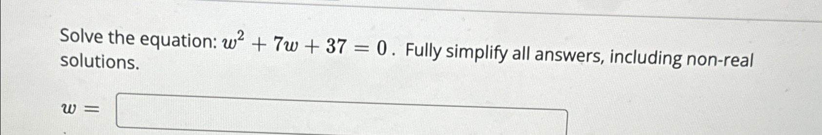 Solved Solve the equation: w2+7w+37=0. ﻿Fully simplify all | Chegg.com