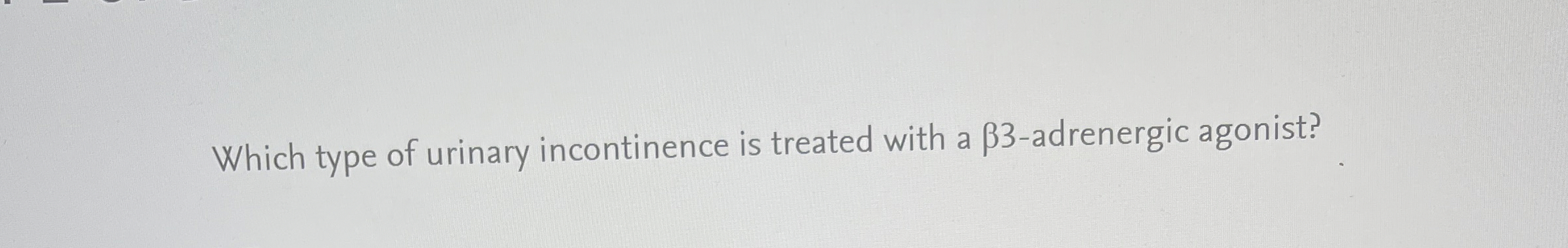 Solved Which type of urinary incontinence is treated with a | Chegg.com