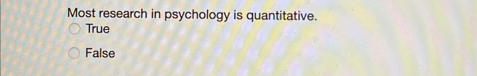 Solved Most research in psychology is quantitative.TrueFalse | Chegg.com