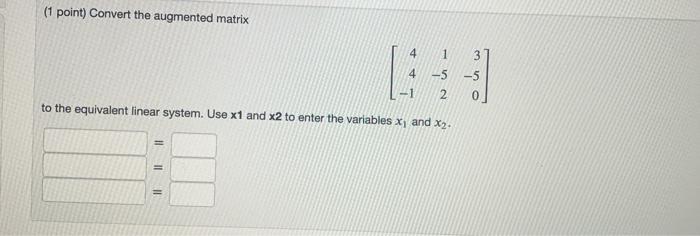 Solved (1 point) Convert the augmented matrix 4 -3 2 0 -5 -6 | Chegg.com